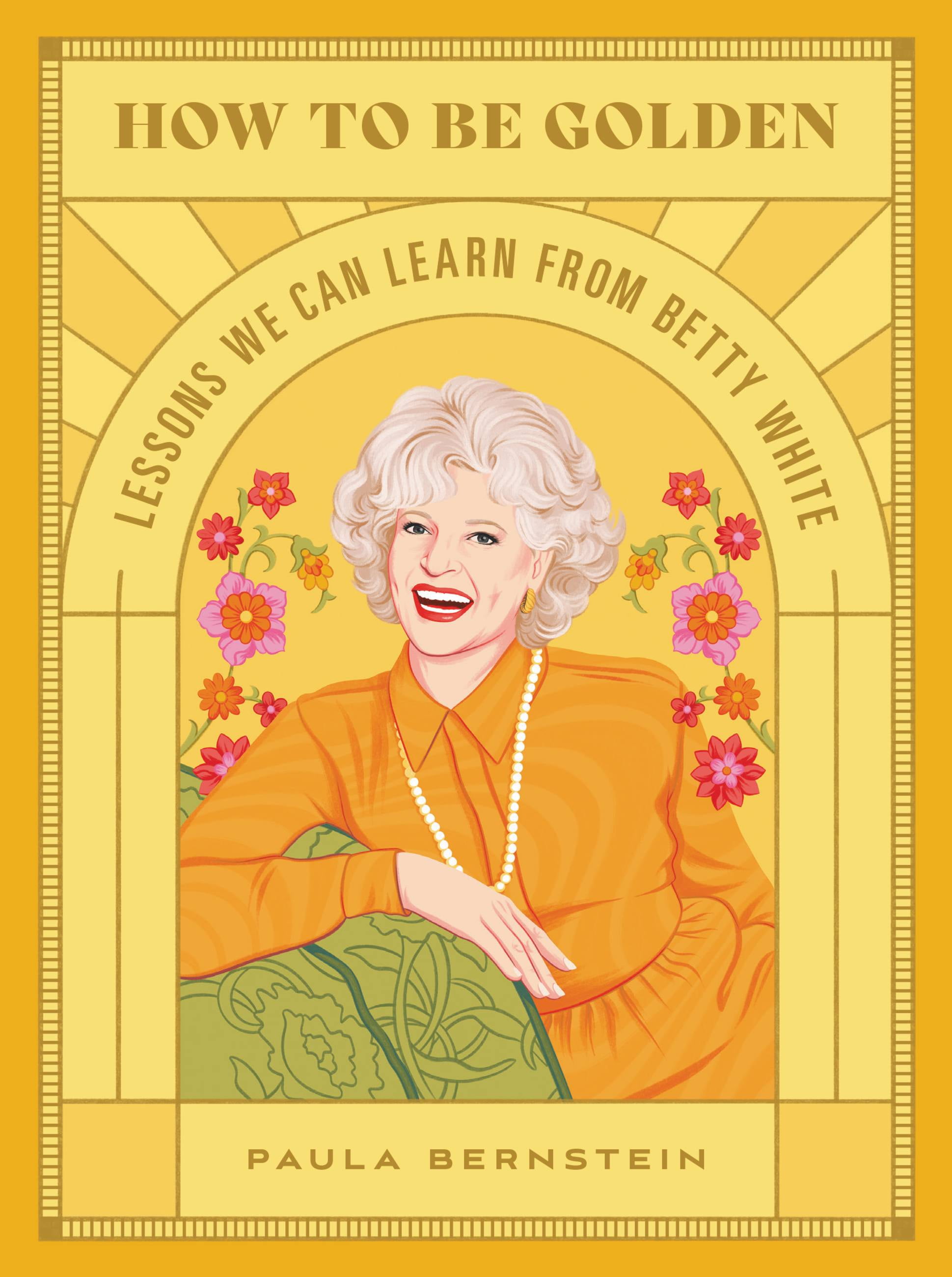 How to Be Golden : Lessons We Can Learn from Betty White (Hardcover ...