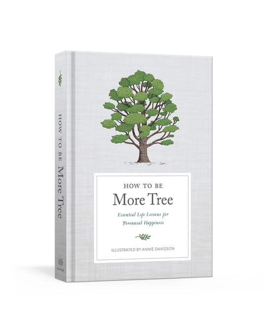How to Be More Tree: Essential Life Lessons for Perennial Happiness ...