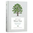 How to Be More Tree: Essential Life Lessons for Perennial Happiness ...