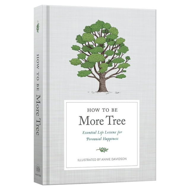 How to Be More Tree: Essential Life Lessons for Perennial Happiness ...