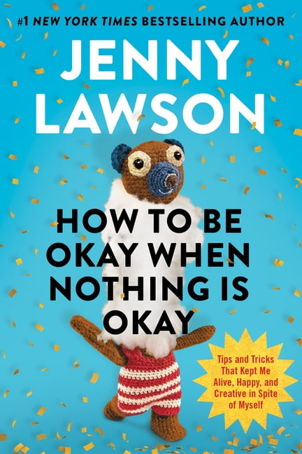 How to Be Okay When Nothing Is Okay: Tips and Tricks That Kept Me Alive ...