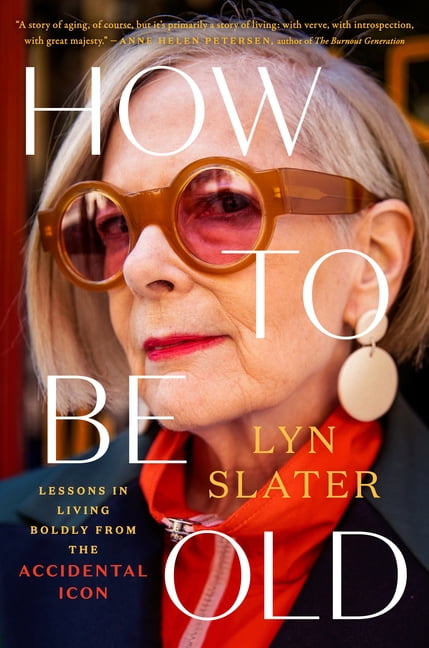 How to Be Old: Lessons in Living Boldly from the Accidental Icon ...