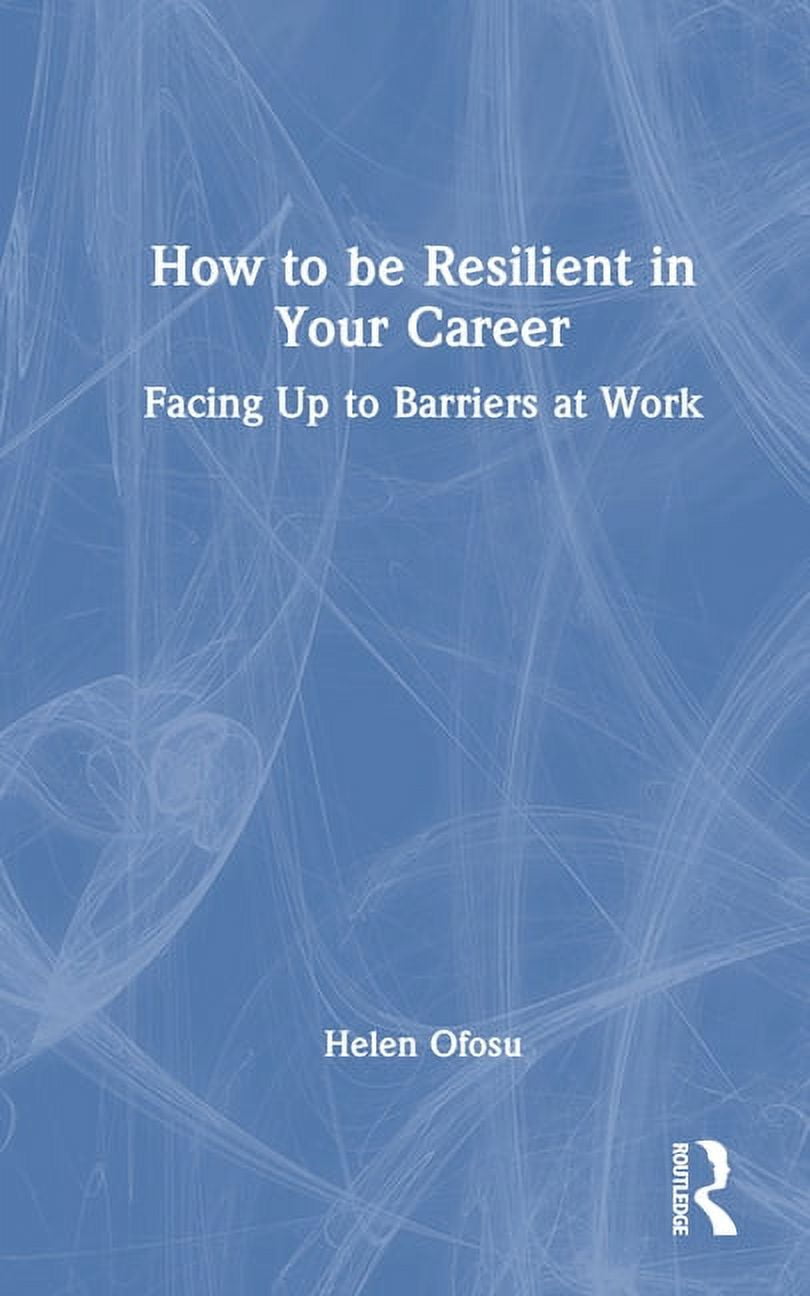 How to Be Resilient in Your Career: Facing Up to Barriers at Work ...