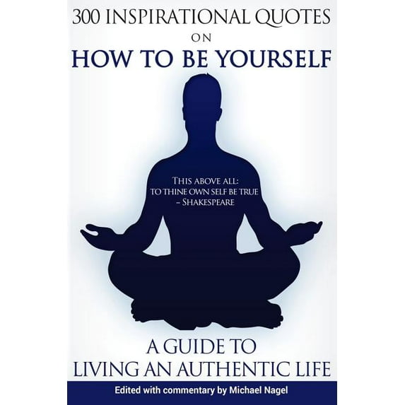 How to Be Yourself: 300 Inspirational Quotes, a Guide to Living an ...