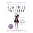 How to Be Yourself: Quiet Your Inner Critic and Rise above Social ...