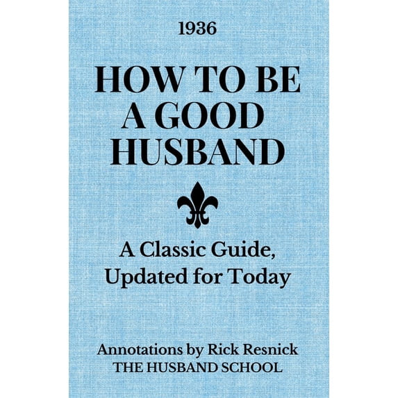 How to Be a Good Husband: A Classic Guide, Updated for Today ...