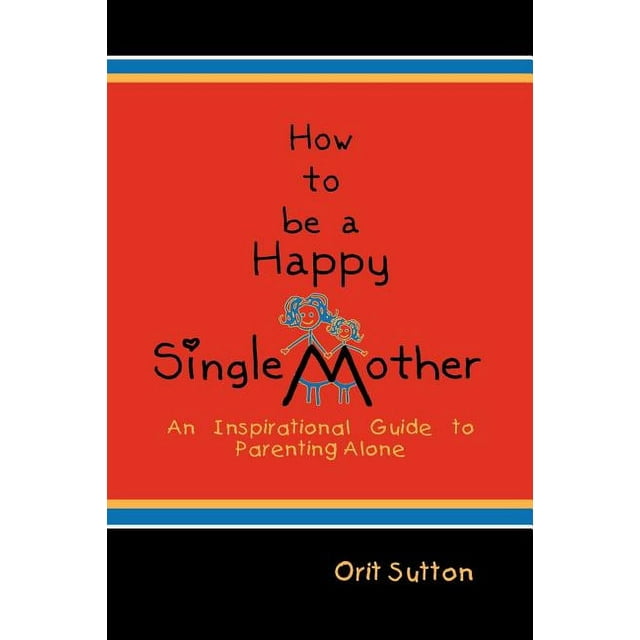 How to Be a Happy Single Mother: An Inspirational Guide to Parenting ...