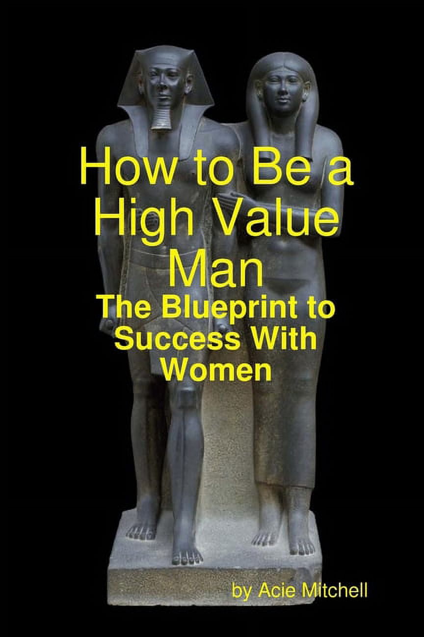 How to Be a High Value Man: The Blueprint to Success With Women ...
