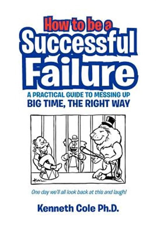 How to Be a Successful Failure : A Practical Guide to Messing Up Big ...