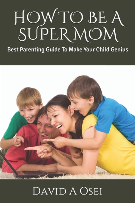 How to Be a Super Mom: Best Parenting Guide To Make Your Child Genius ...