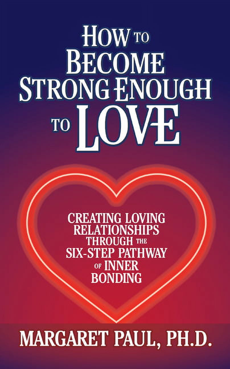 How to Become Strong Enough to Love: Creating Loving Relationships ...