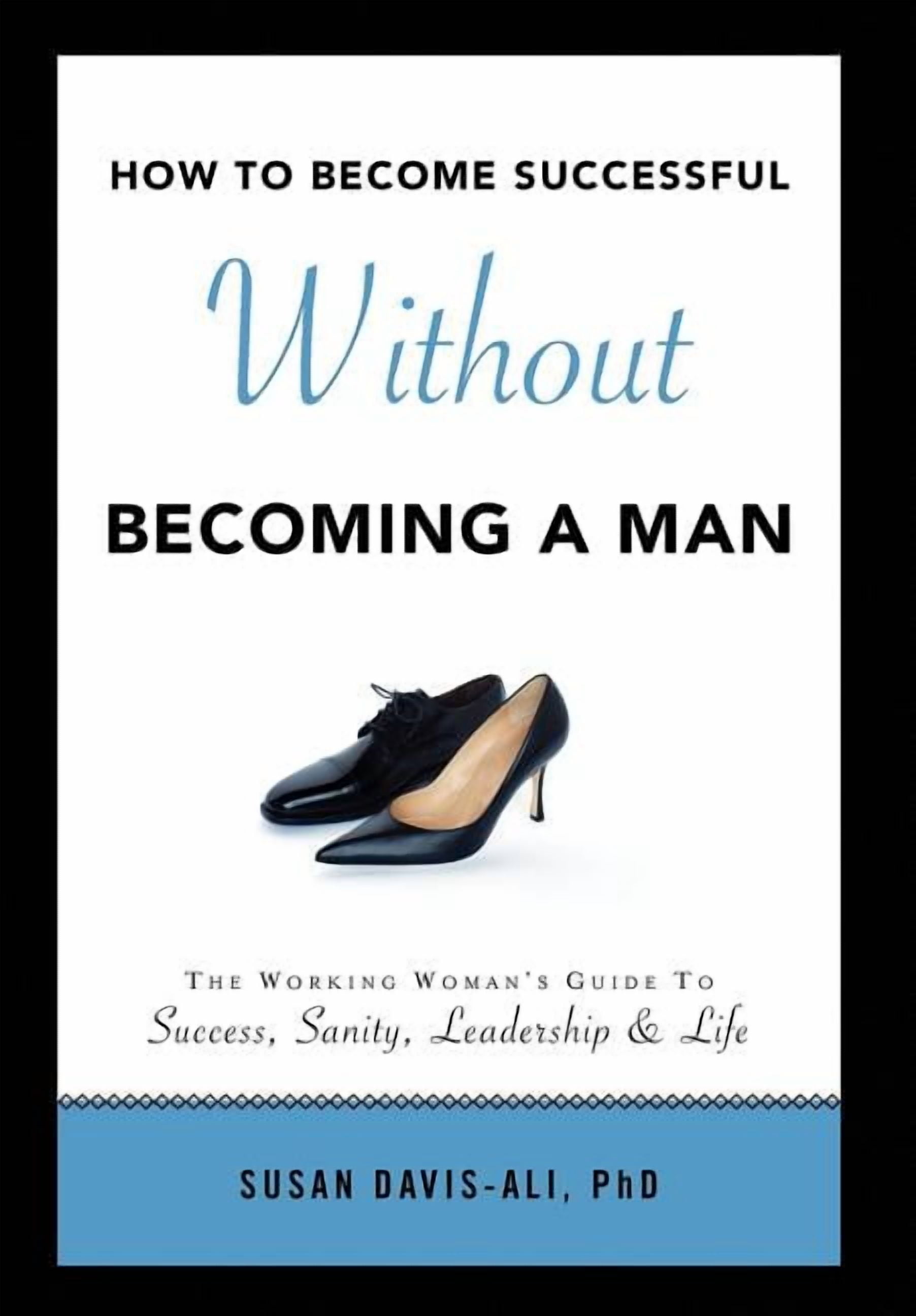 How to Become Successful Without Becoming a Man : The Working Woman's ...