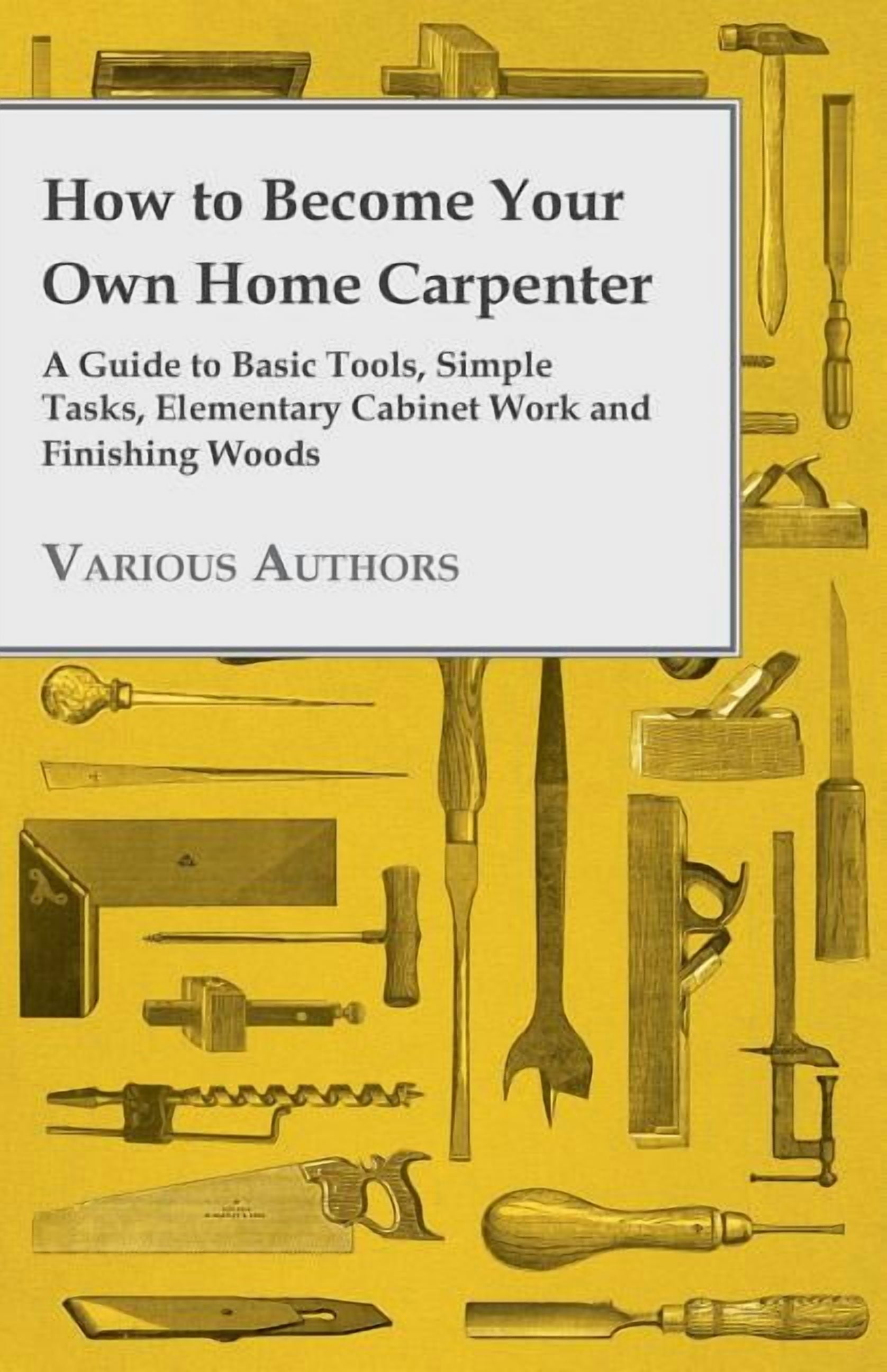 How to Become Your Own Home Carpenter - A Guide to Basic Tools, Simple ...