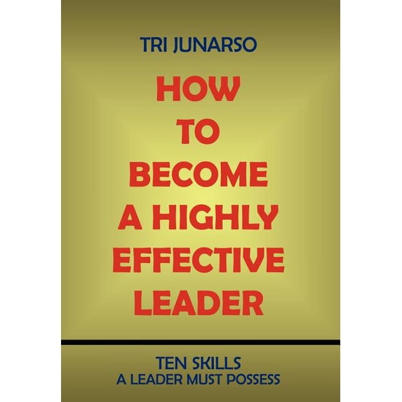 How to Become a Highly Effective Leader : Ten Skills a Leader Must ...