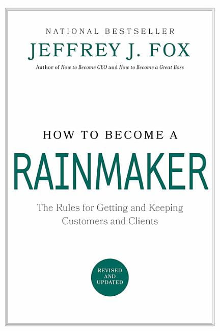 How to Become a Rainmaker: The Rules for Getting and Keeping Customers ...
