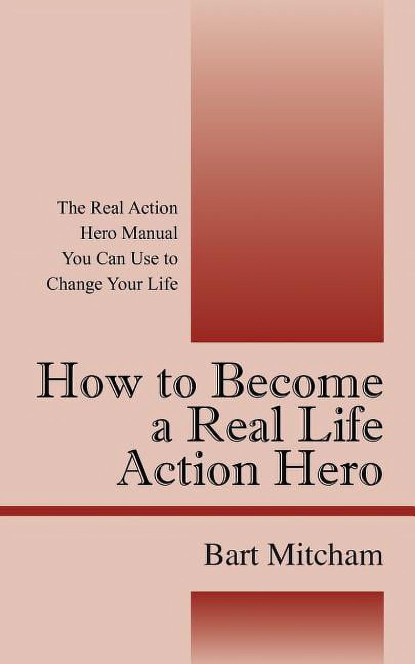 How to Become a Real Life Action Hero: The Real Action Hero Manual You ...