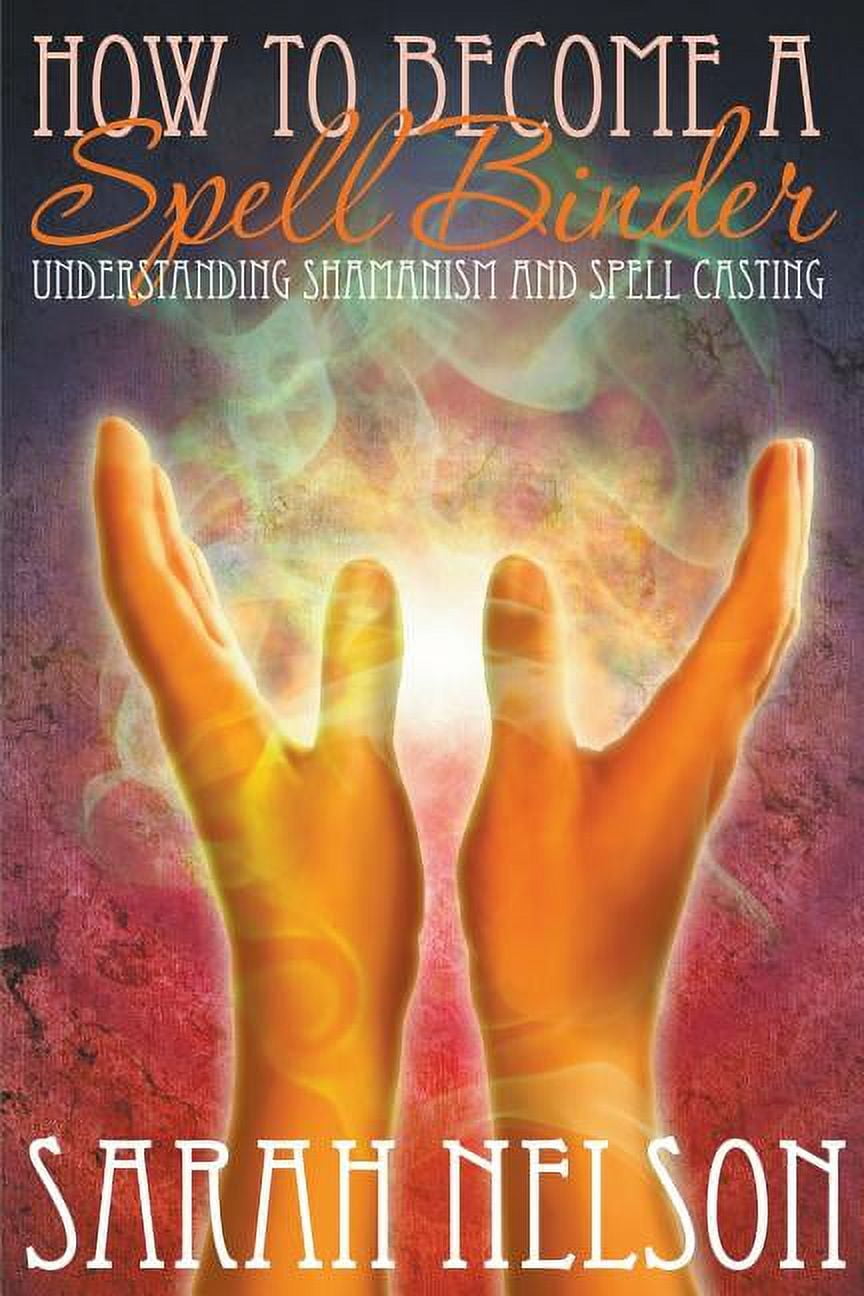How to Become a Spell Binder: Understanding Shamanism and Spell Casting ...