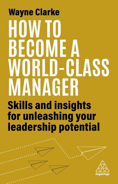 How to Become a World-Class Manager: Skills and Insights for Unleashing ...