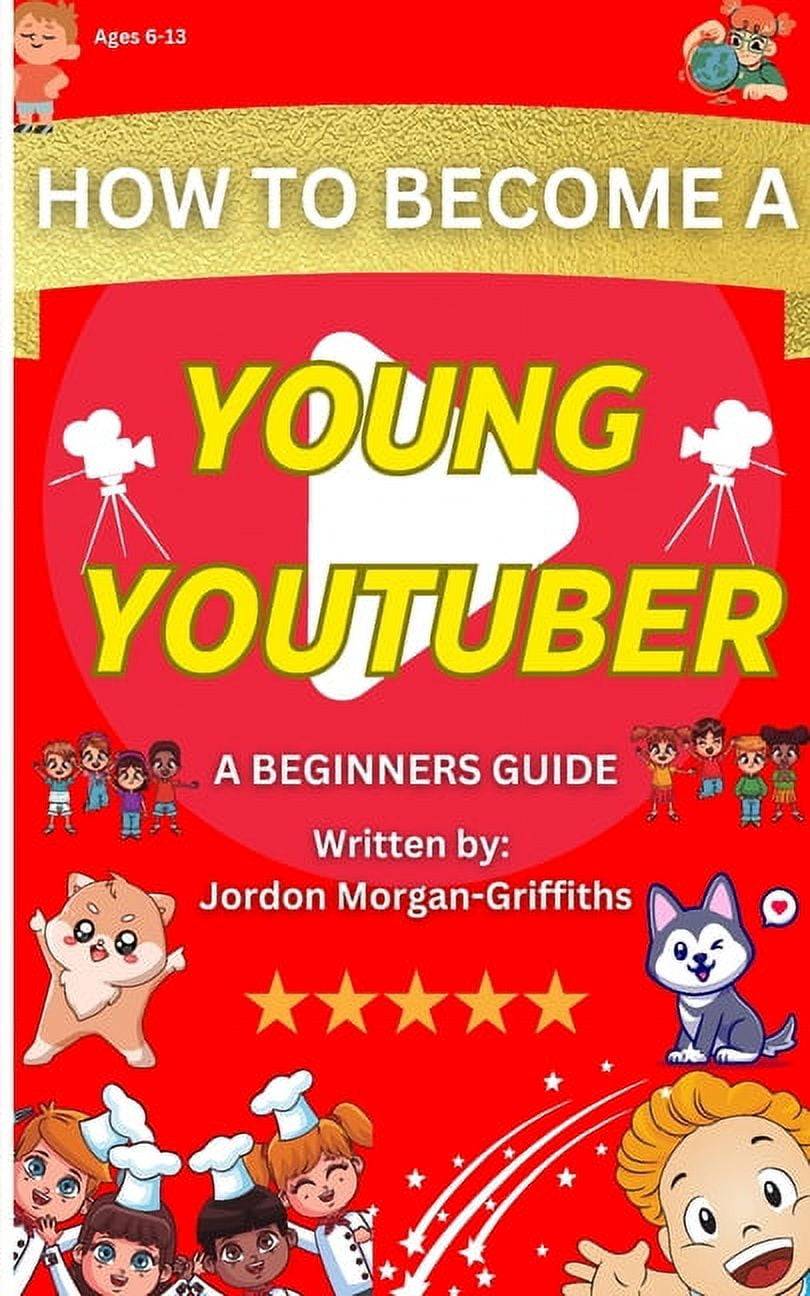 How to Become a YOUNG YOUTUBER - A Beginner's Guide: Discover the Fun ...