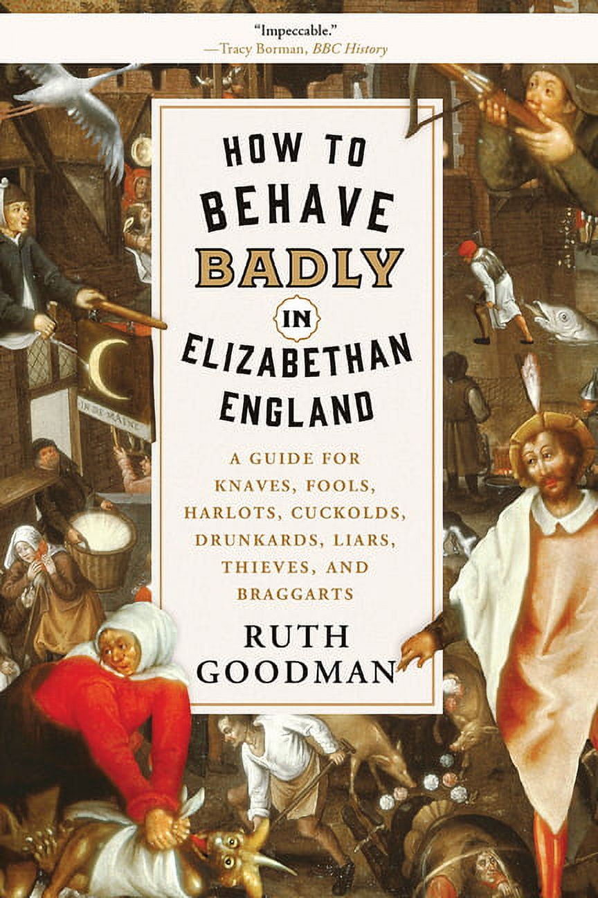 How to Behave Badly in Elizabethan England: A Guide for Knaves, Fools ...