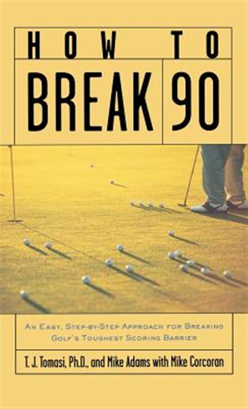 How to Break 90: An Easy, Step-By-Step Approach for Breaking Golf's ...