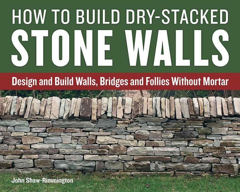 How to Build Dry-Stacked Stone Walls: Design and Build Walls, Bridges ...