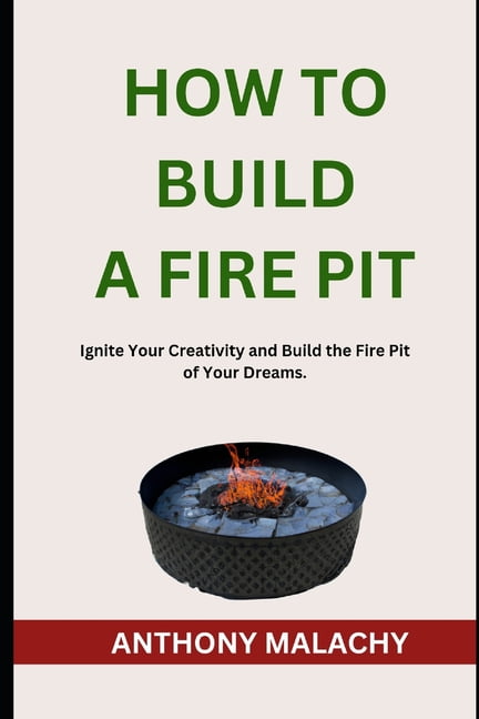 How to Build a Fire Pit: Ignite Your Creativity and Build the Fire Pit ...