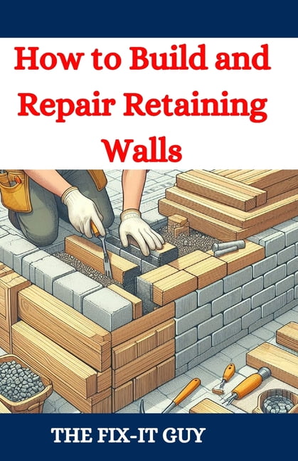 The Fixers Handbook How to Build and Repair Retaining Walls: DIY Guide ...