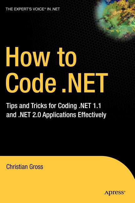 How to Code .Net: Tips and Tricks for Coding .Net 1.1 and .Net 2.0 ...