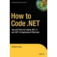 How to Code .Net: Tips and Tricks for Coding .Net 1.1 and .Net 2.0 ...