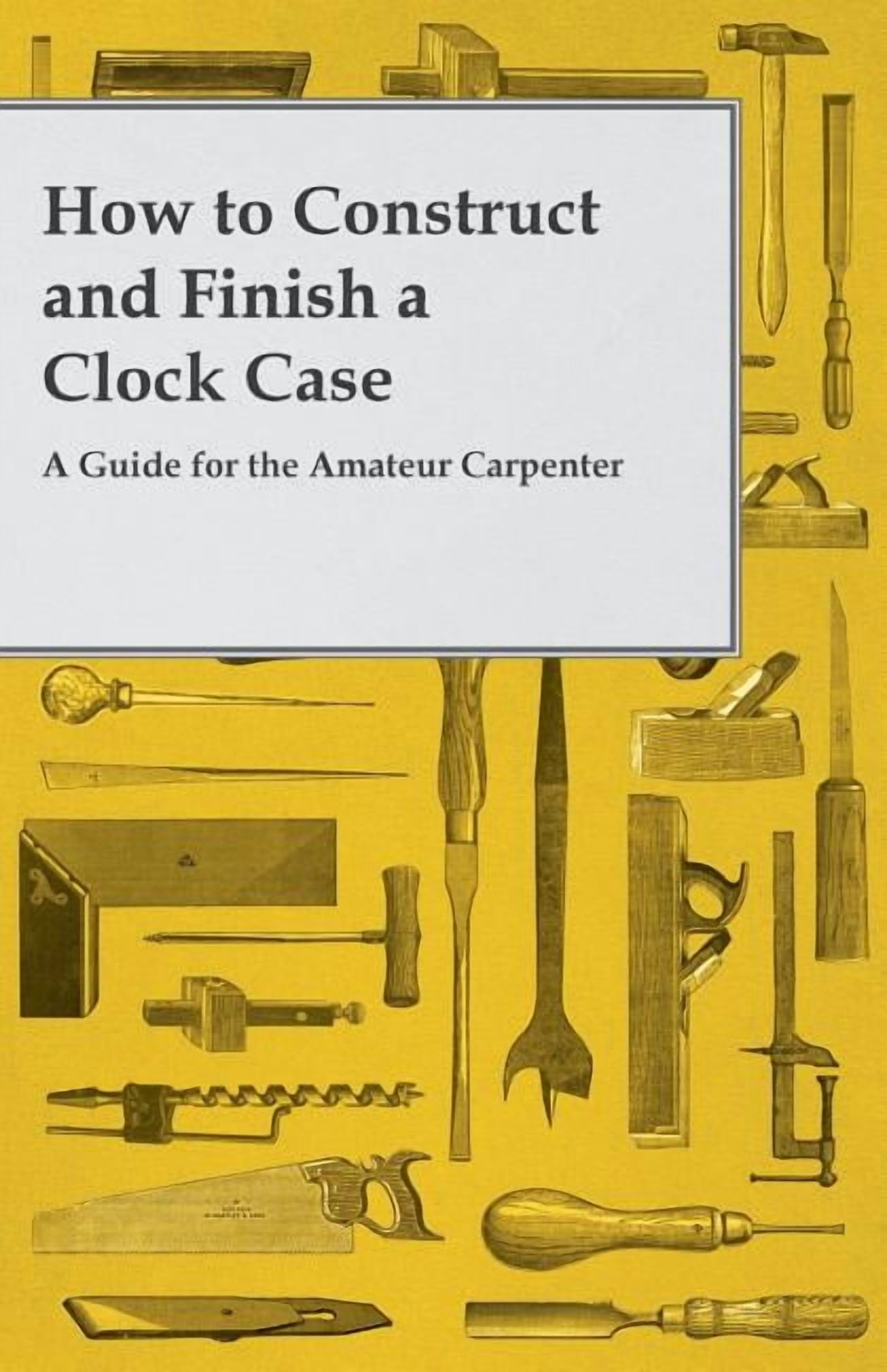 How to Construct and Finish a Clock Case - A Guide for the Amateur ...