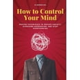 How to Control Your Mind: Proven Techniques to Reduce Anxiety, Overcome ...