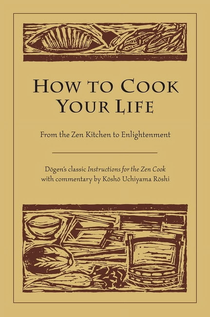 How to Cook Your Life : From the Zen Kitchen to Enlightenment ...