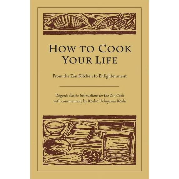 How to Cook Your Life : From the Zen Kitchen to Enlightenment ...