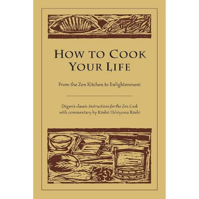 How to Cook Your Life : From the Zen Kitchen to Enlightenment ...