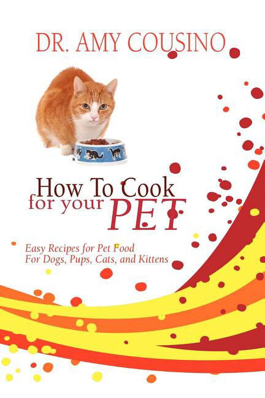 How to Cook for Your Pet: Easy Recipes for Pet Food for Dogs, Pups ...