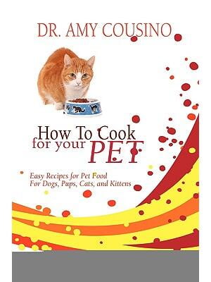 How to Cook for Your Pet : Easy Recipes for Pet Food for Dogs, Pups ...