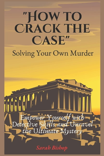 How to Crack the Case (Solving Your Own Murder): Empower Yourself with ...