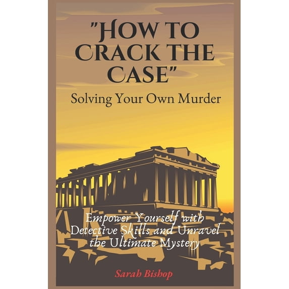 How to Crack the Case (Solving Your Own Murder): Empower Yourself with ...