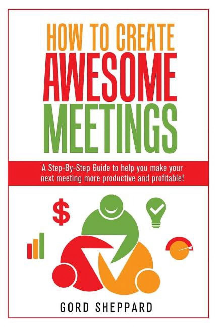 How to Create Awesome Meetings : A Step-By Step Guide to Help You Make ...