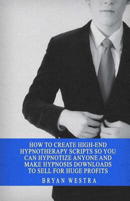 How to Create High-end Hypnotherapy Scripts : So You Can Hypnotize ...