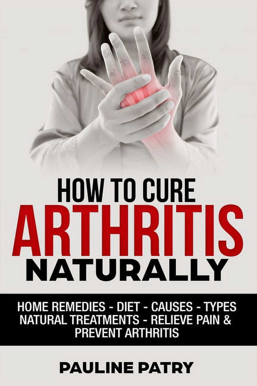How to Cure Arthritis Naturally: Home remedies - Diet - Causes ...