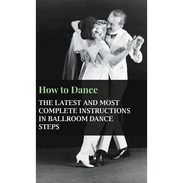 How to Dance - The Latest and Most Complete Instructions in Ballroom ...