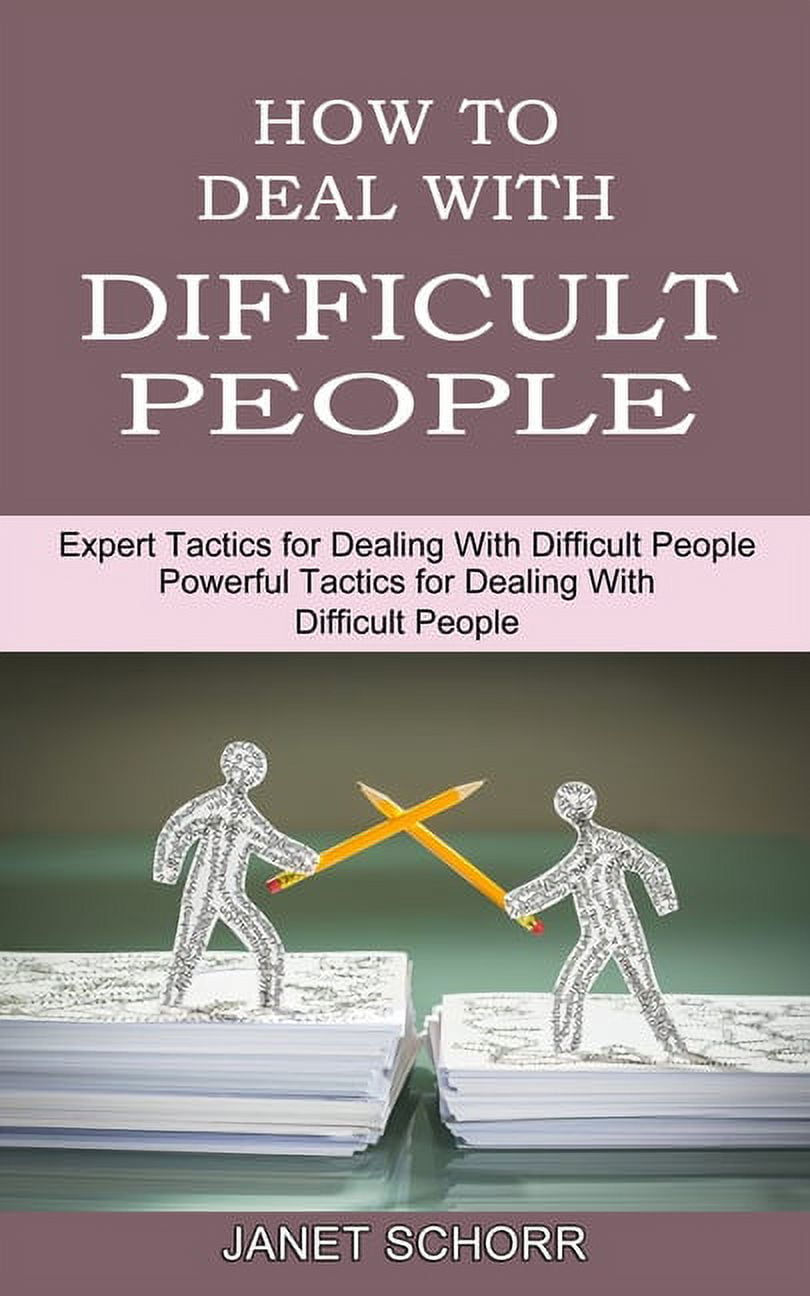 How to Deal With Difficult People: Powerful Tactics for Dealing With ...
