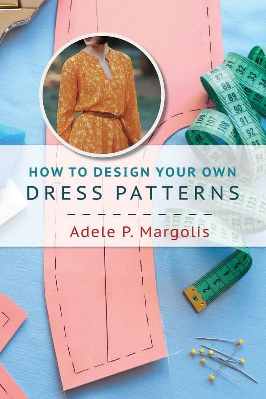 How to Design Your Own Dress Patterns: A primer in pattern making for ...