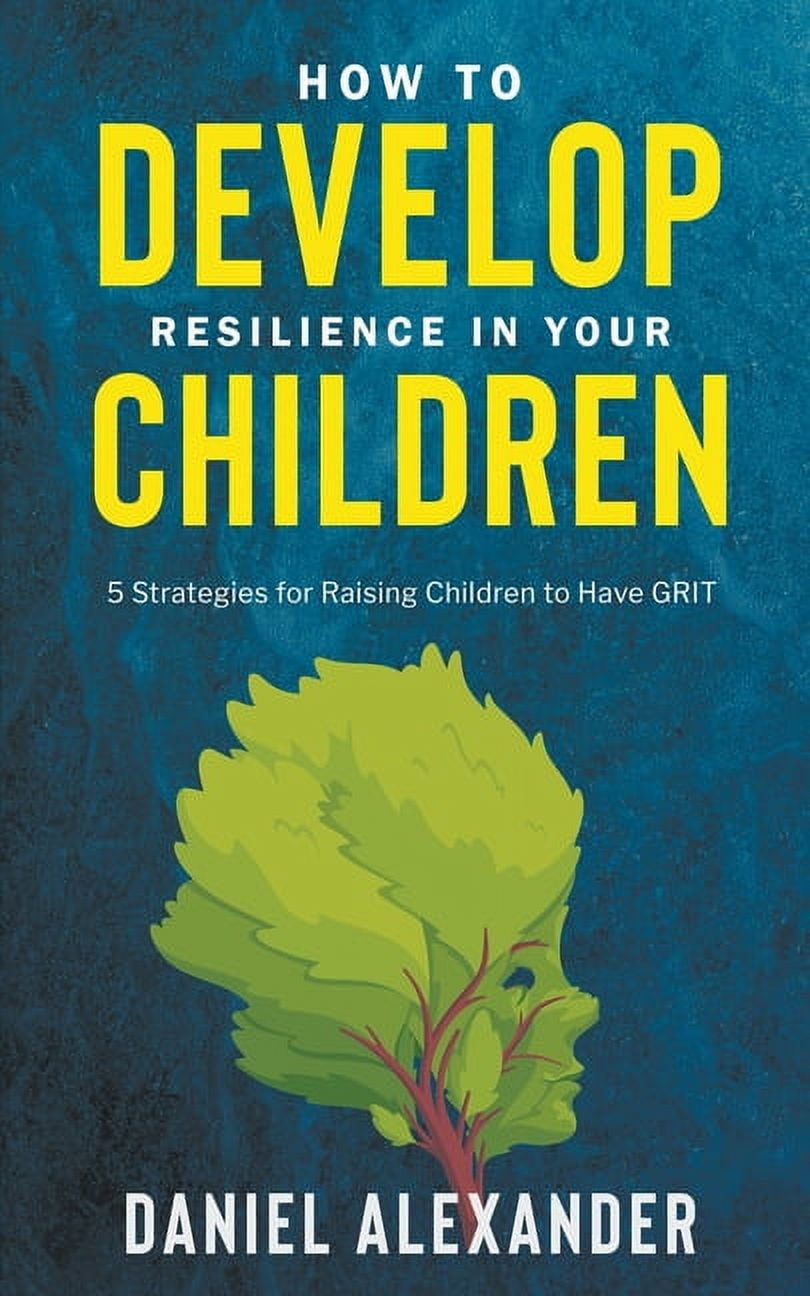 How to Develop Resilience in your Children: 5 Strategies for raising ...