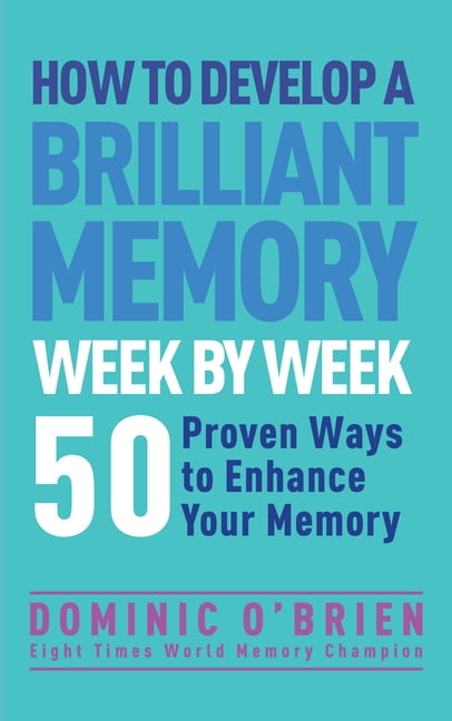 How to Develop a Brilliant Memory Week by Week: 50 Proven Ways to ...