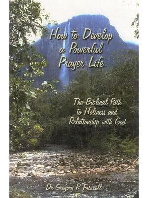 How to Develop a Powerful Prayer Life: The Biblical Path to Holiness and Relationship with God ...