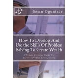 How to Develop and Use the Skills of Problem Solving to Create Wealth : Ultimate Christian Guide ...