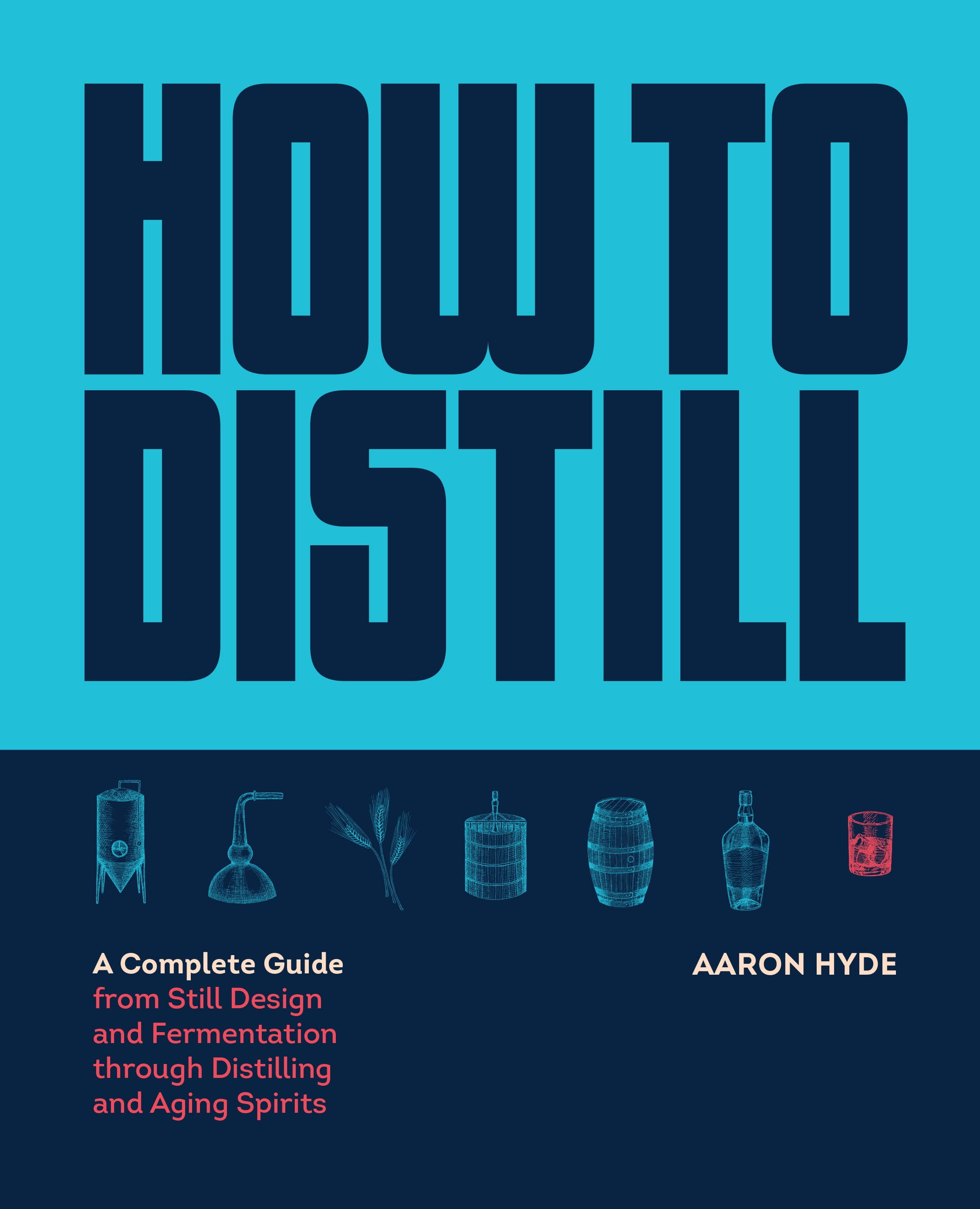 How to Distill : A Complete Guide from Still Design and Fermentation ...